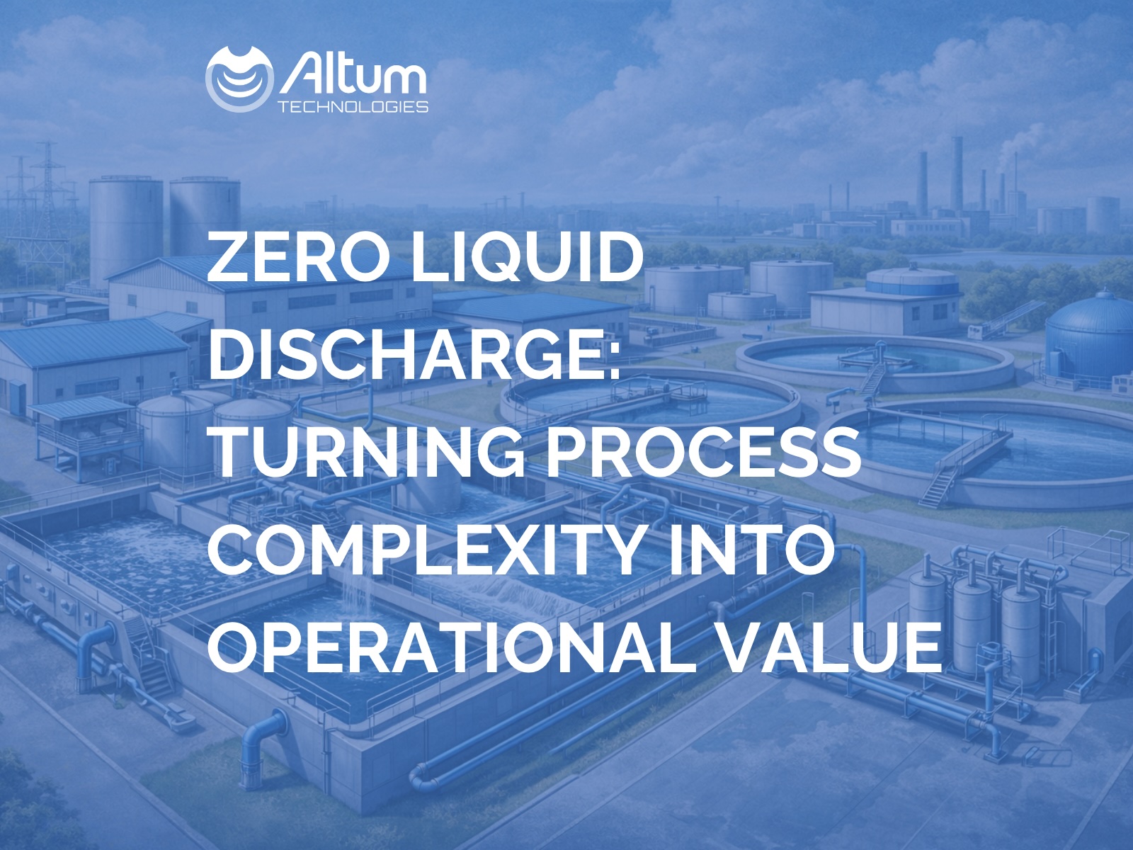 Zero Liquid Discharge (ZLD) in Industrial Wastewater Treatment | Altum ...